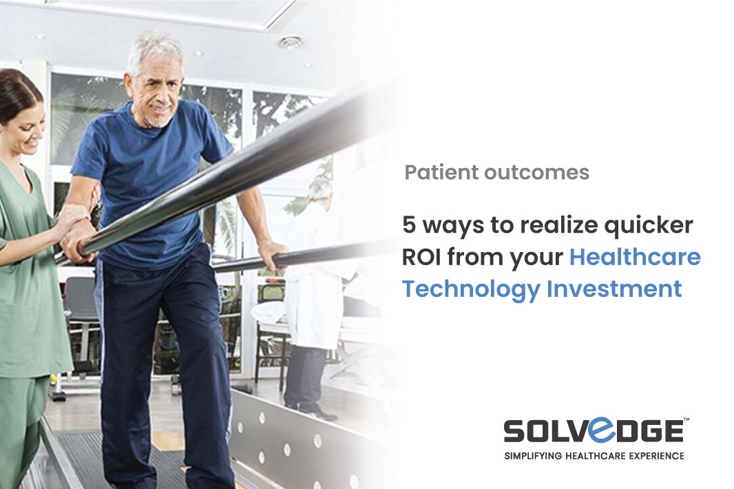 5 ways to realize quicker ROI from your healthcare technology investment 5 ways to realize quicker ROI from your healthcare technology investment